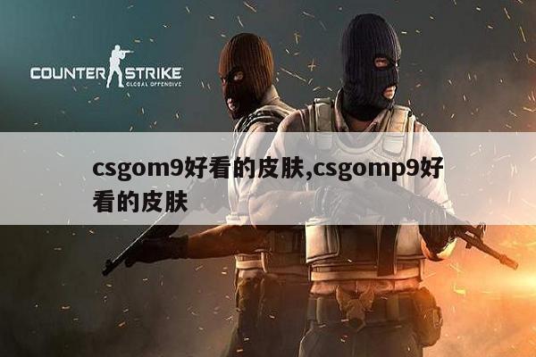 csgom9好看的皮肤,csgomp9好看的皮肤 - CSGO知识 - csgo开箱网站