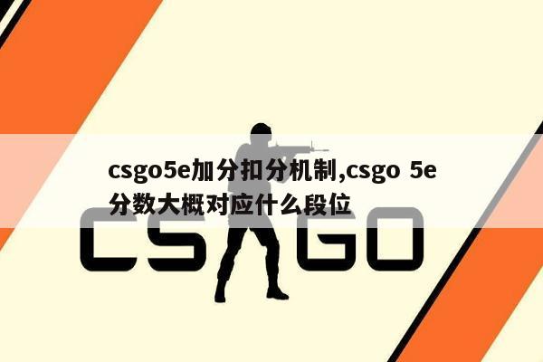 csgo5e加分扣分机制,csgo 5e分数大概对应什么段位 - CSGO知识 - csgo开箱网站